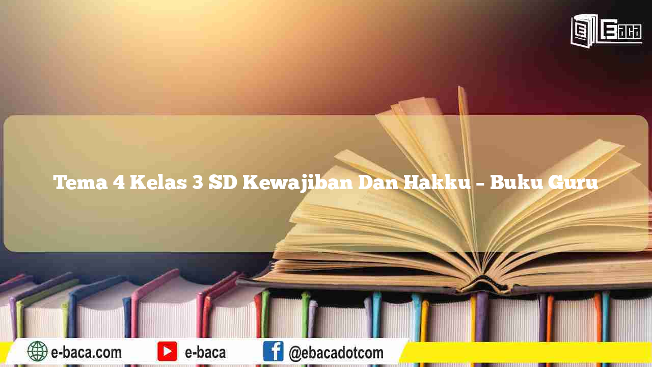 Tema 4 Kelas 3 SD Kewajiban Dan Hakku - Buku Guru – e-Baca