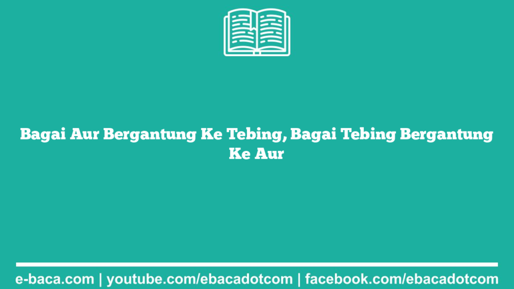 Bagai Aur Bergantung Ke Tebing, Bagai Tebing Bergantung Ke Aur – e-Baca
