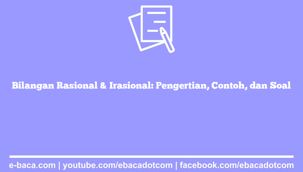 Bilangan Rasional & Irasional: Pengertian, Contoh, dan Soal – e-Baca