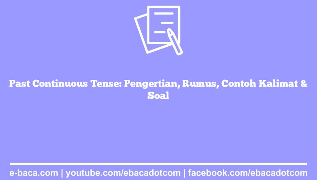 Past Continuous Tense: Pengertian, Rumus, Contoh Kalimat & Soal – e-Baca