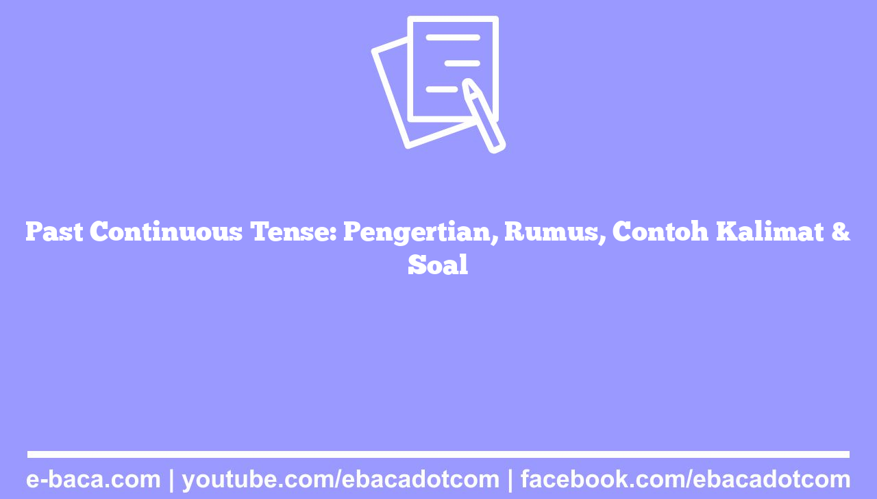 Past Continuous Tense: Pengertian, Rumus, Contoh Kalimat & Soal – e-Baca
