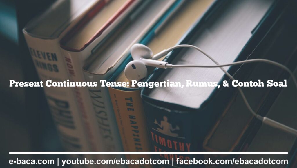 Present Continuous Tense: Pengertian, Rumus, & Contoh Soal – e-Baca