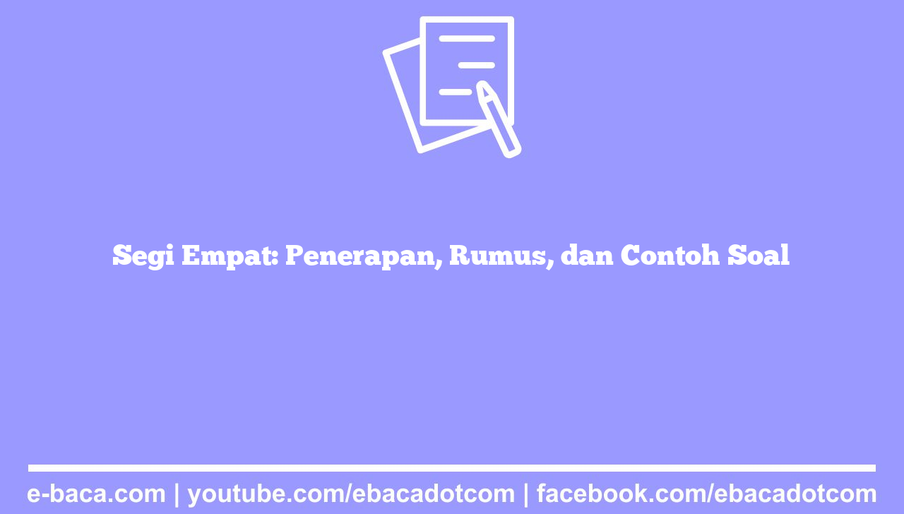 Segi Empat: Penerapan, Rumus, dan Contoh Soal – e-Baca
