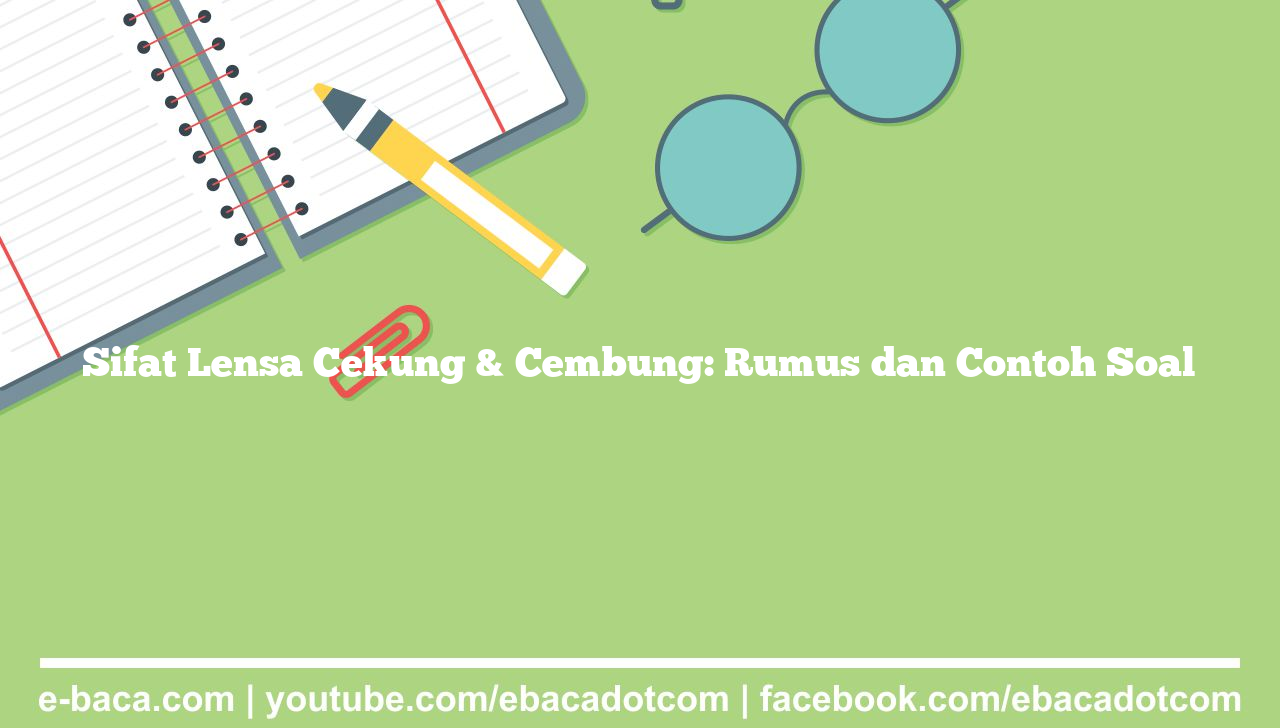 Sifat Lensa Cekung & Cembung: Rumus dan Contoh Soal – e-Baca