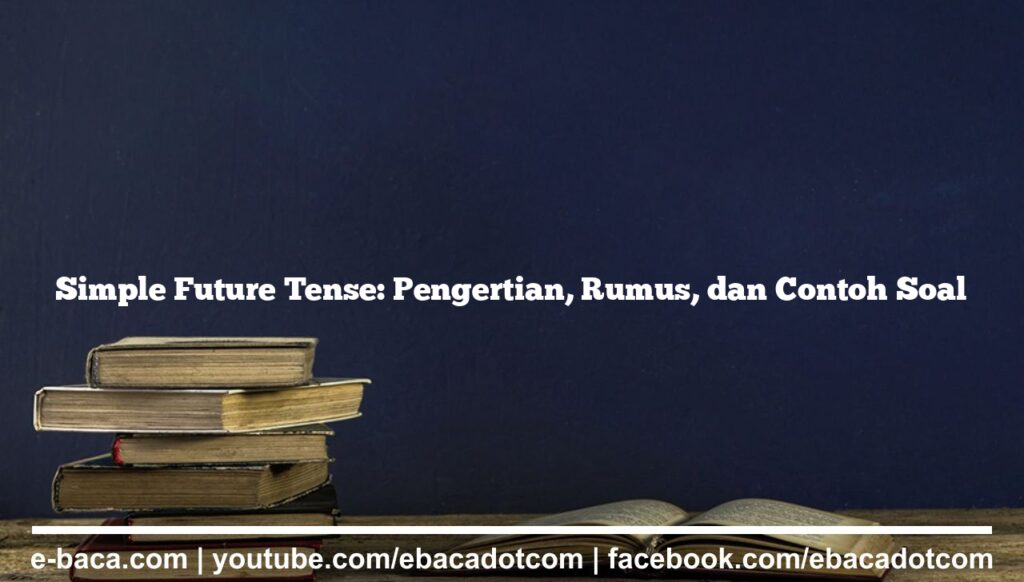 Simple Future Tense: Pengertian, Rumus, dan Contoh Soal – e-Baca