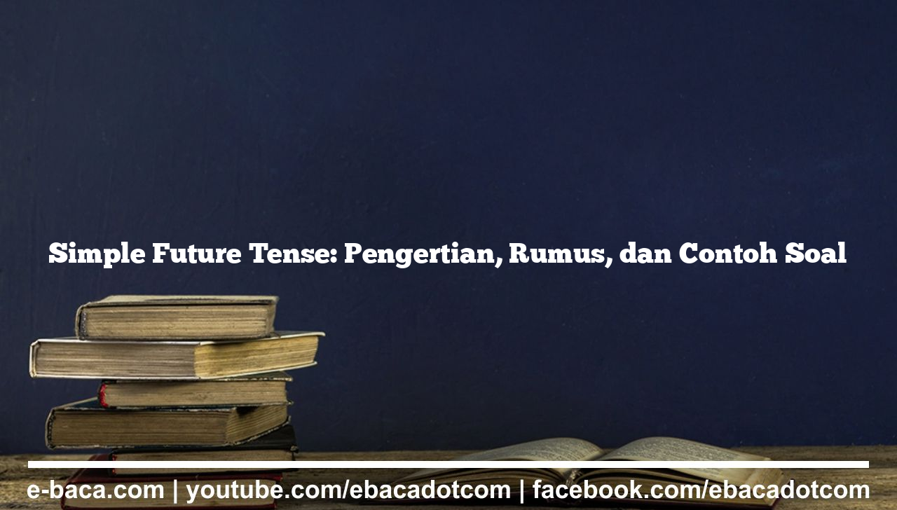 Simple Future Tense: Pengertian, Rumus, dan Contoh Soal – e-Baca
