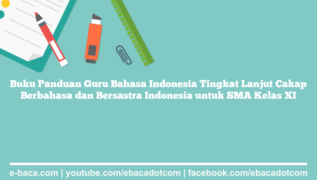 Buku Panduan Guru Bahasa Indonesia Tingkat Lanjut Cakap Berbahasa dan Bersastra Indonesia untuk ...