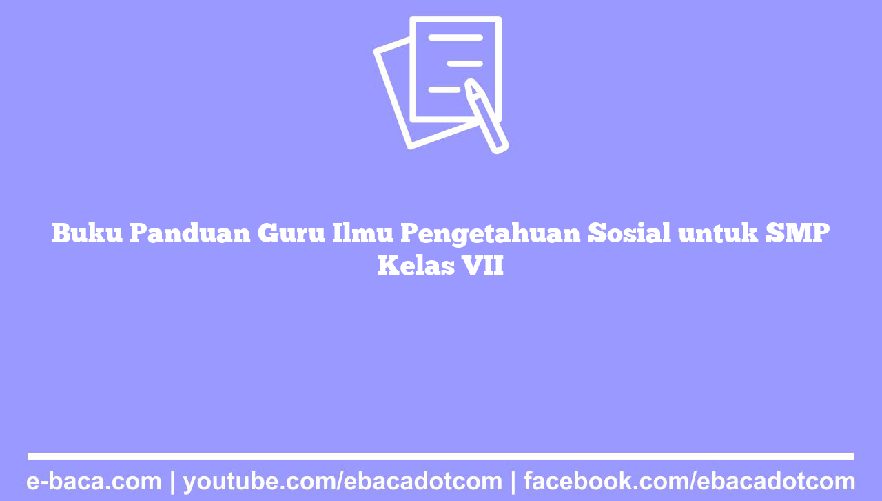 Buku Panduan Guru Ilmu Pengetahuan Sosial untuk SMP Kelas VII – e-Baca