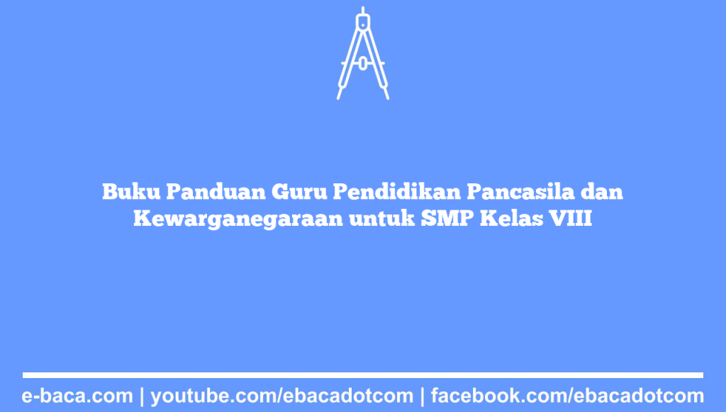 Buku Panduan Guru Pendidikan Pancasila dan Kewarganegaraan untuk SMP Kelas VIII – e-Baca