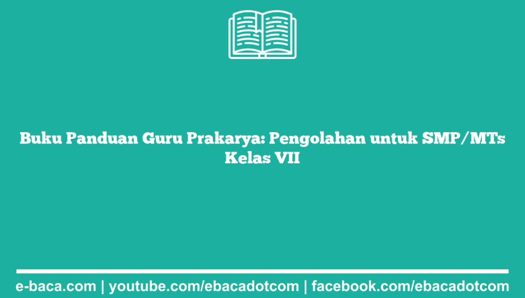 Buku Panduan Guru Prakarya: Pengolahan untuk SMP/MTs Kelas VII – e-Baca