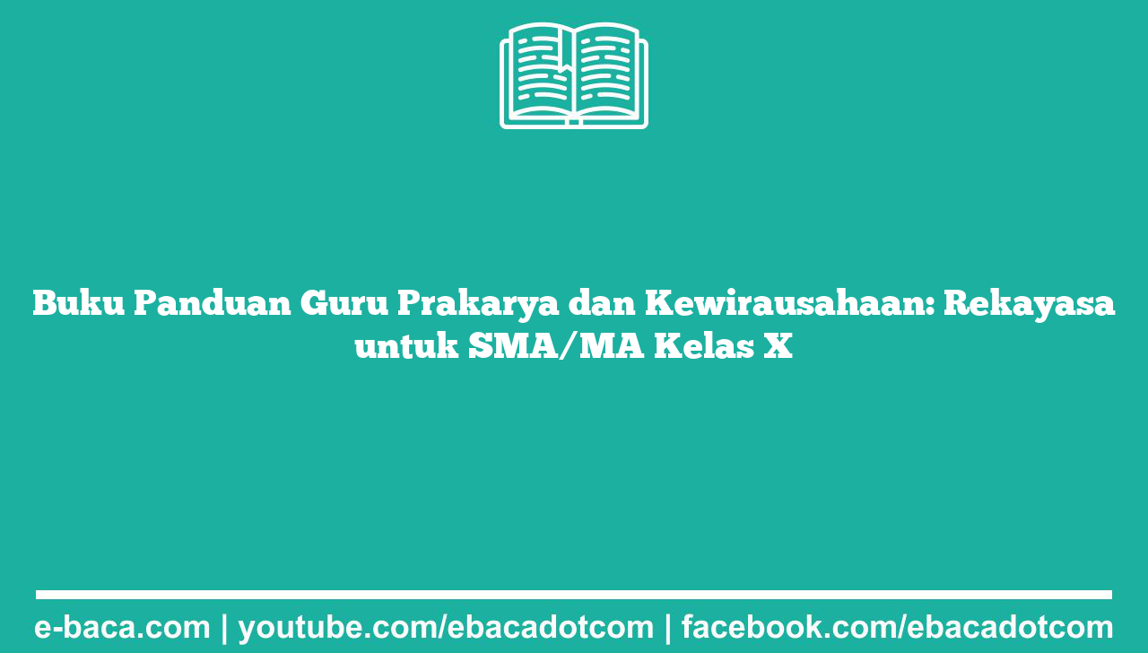Buku Panduan Guru Prakarya dan Kewirausahaan: Rekayasa untuk SMA/MA ...