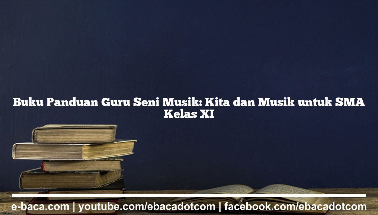 Buku Panduan Guru Seni Musik: Kita dan Musik untuk SMA Kelas XI – e-Baca