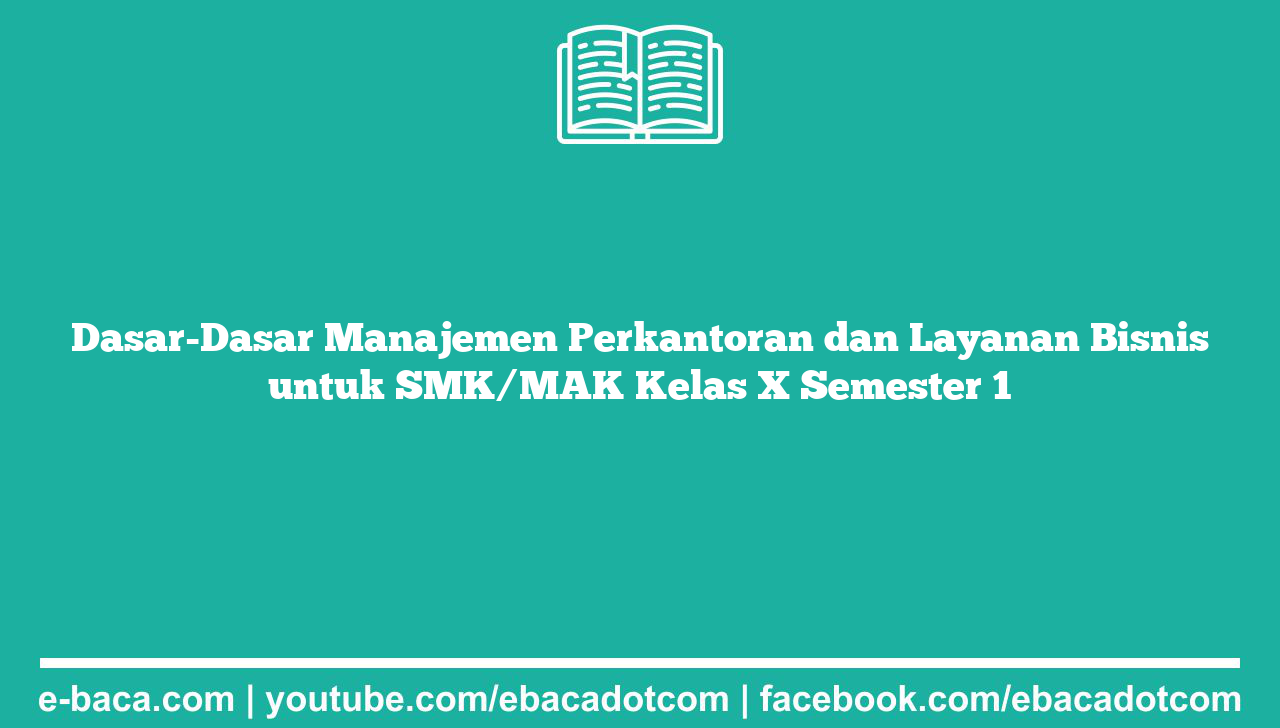 Dasar-Dasar Manajemen Perkantoran dan Layanan Bisnis untuk SMK/MAK Kelas X Semester 1 – e-Baca